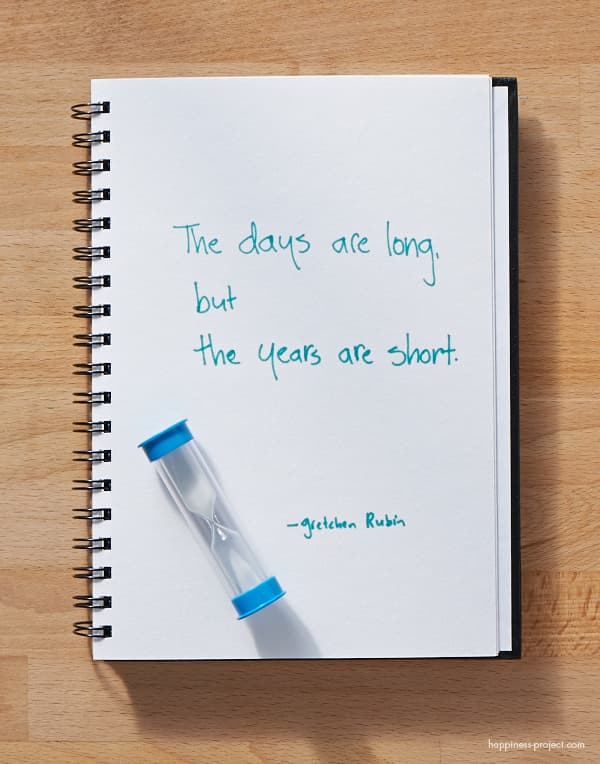 The Days Are Long, But the Years Are Short. | Gretchen Rubin